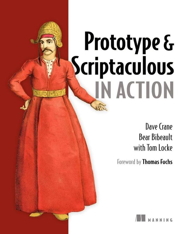 Prototype and scriptaculous in action, dave crane, bear bibeault, tom locke, thomas fuchs, more ...