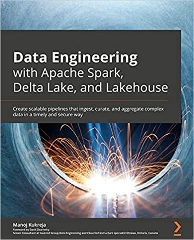 Data engineering with apache spark, delta lake, and lakehouse: create scalable pipelines that ...